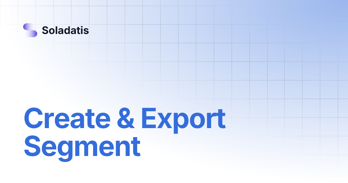Create & Export Segment | Soladatis
